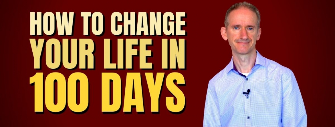 How to Change Your Life in 100 Days - Self Help for Life